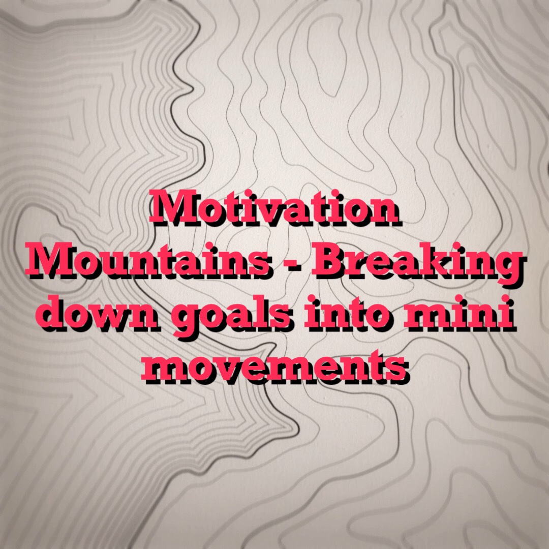 Motivation Mountains – Breaking down goals into mini movements ...