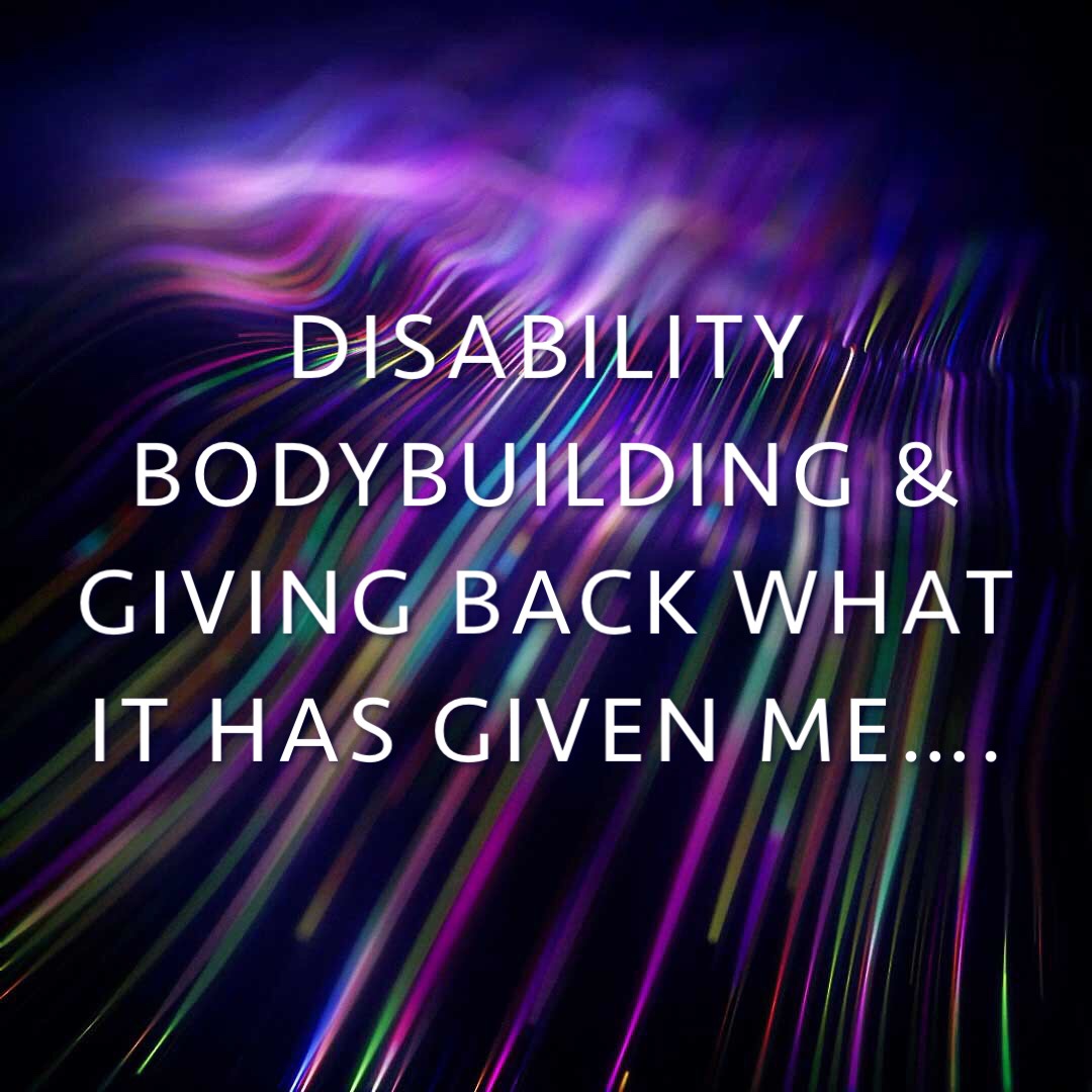 Disability Bodybuilding & Giving back what it has given me ...